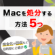 Macを処分する方法5つ｜現金化や無料で処分など目的別に紹介 - Mac買取ネット